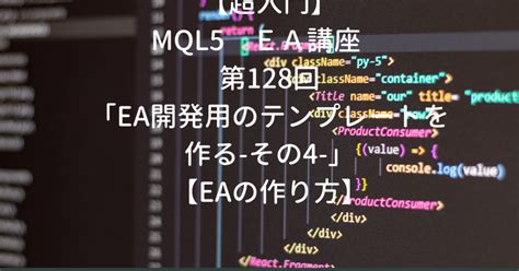 【超入門】mql5 ea講座 第128回「ea開発用のテンプレートを作る その4 」【eaの作り方】 【超入門】mql5 でeaを作ろうブログ