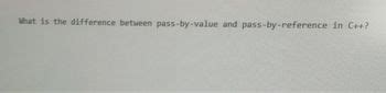 Answered What Is The Difference Between Pass By Value And Pass By Reference In C Bartleby