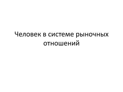 Человек в системе рыночных отношений презентация онлайн
