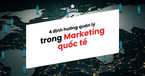 Marketing quốc tế là gì 4 định hướng quản lý Marketing quốc tế