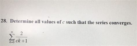 Solved Determine All Values Of C Such That The Series Chegg Com