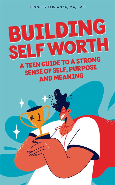 Building Self Worth A Teen Guide To A Strong Sense Of Self Purpose