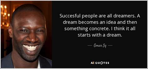 Omar Sy Quote Succesful People Are All Dreamers A Dream Becomes An