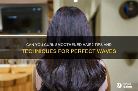 Can You Curl Smoothened Hair Tips And Techniques For Perfect Waves