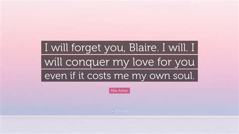 Mia Asher Quote “i Will Forget You Blaire I Will I Will Conquer My