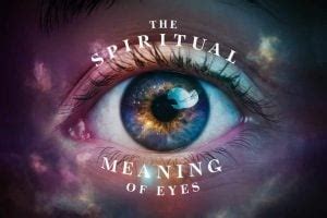 The Spiritual Meaning And Symbolism Of Eyes
