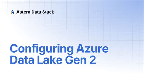 Configuring Azure Data Lake Gen 2 Astera Data Stack