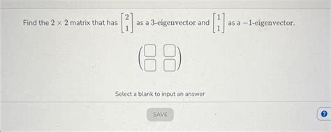 Solved Find The 2×2 Matrix That Has 21 As A 3 Eigenvector