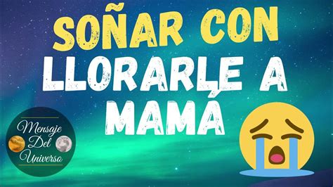 💤 Que Significa Soñar Con Llorarle A Mamá Interpretación De Mi Sueño