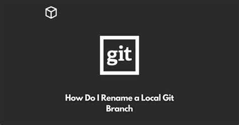 How Do I Rename A Local Git Branch Programming Cube