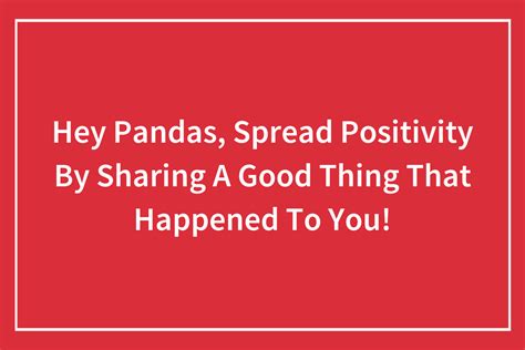 Hey Pandas, Spread Positivity By Sharing A Good Thing That Happened To You! (Closed) | Bored Panda
