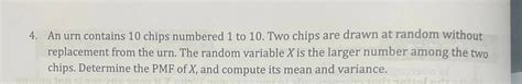 Solved 4 An Urn Contains 10 Chips Numbered 1 To 10 Two