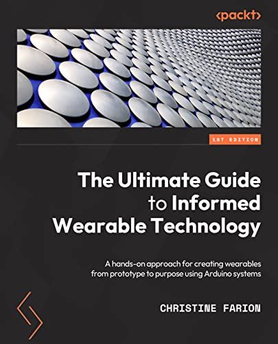 The Ultimate Guide To Informed Wearable Technology A Hands On Approach For Creating Wearables