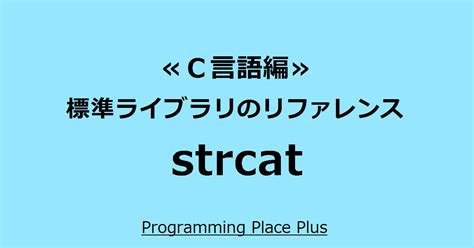 Strcat Programming Place Plus C言語編 標準ライブラリのリファレンス