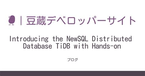 Introducing The Newsql Distributed Database Tidb With Hands On Mamezou Developer Portal