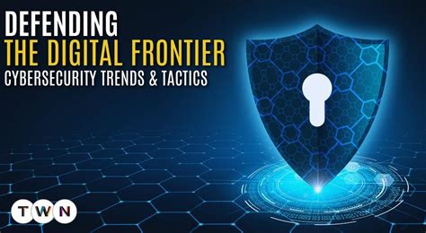 Defending The Digital Frontier Cybersecurity Trends And Tactics