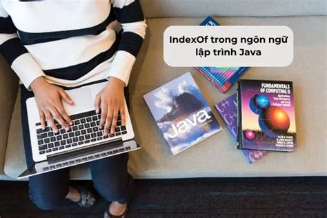 Indexof Là Gì Tìm Hiểu Về Phương Thức Indexof Trong Java