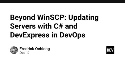 Beyond Winscp Updating Servers With C And Devexpress In Devops🚀 Dev