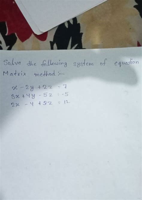solve the following system of equation matrix method x−2y 2z 73x 4y−5z