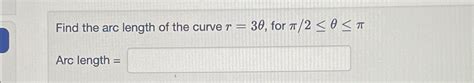 Solved Find the arc length of the curve r θ for π θπArc Chegg