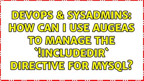 Devops And Sysadmins How Can I Use Augeas To Manage The `includedir` Directive For Mysql Youtube