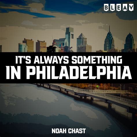 Its Always Something In Philadelphia Bleav