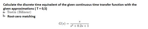Solved Calculate The Discrete Time Equivalent Of The Given