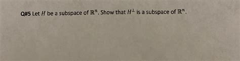 solved q 5 ﻿let h ﻿be a subspace of rn ﻿show that is a