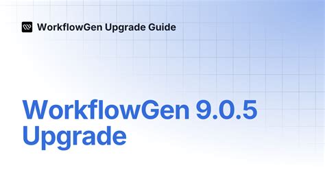 Workflowgen 905 Upgrade Workflowgen Upgrade Guide