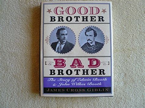 Good Brother Bad Brother The Story Of Edwin Booth And John Wilkes