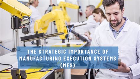 The Strategic Importance Of Manufacturing Execution Systems Mes
