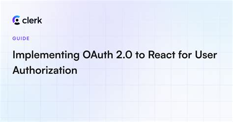 implementing oauth 2 0 to react for user authorization clerk blog