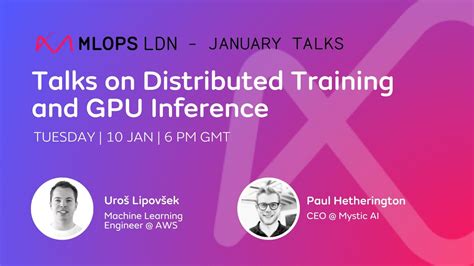 Mlops London January Talks On Distributed Training And Gpu Inference