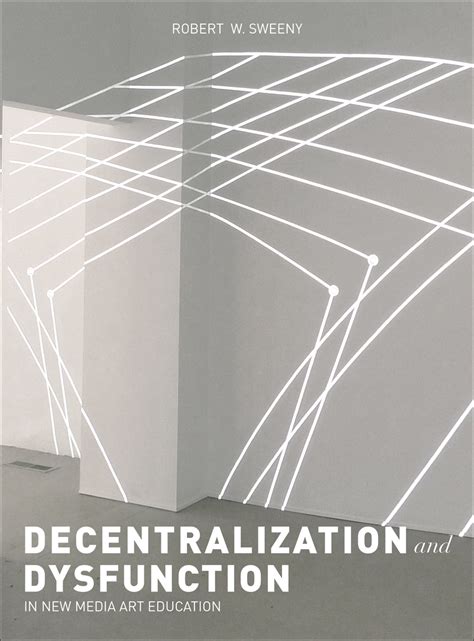 Dysfunction And Decentralization In New Media Art And Education Sweeny