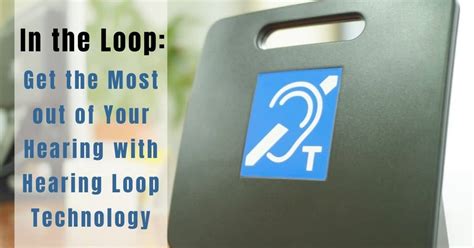 In The Loop Get The Most Out Of Your Hearing With Hearing Loop Technology Roseville