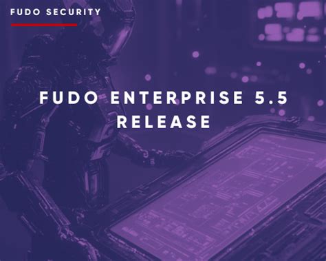 Fudo Enterprise 55 A New Era In Privileged Access Management And