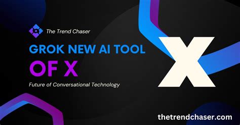 Grok AI Tool Of X Future Of Conversational Technology Thetrendchaser Com