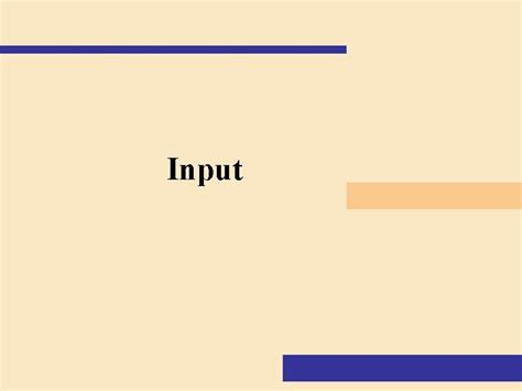 Input Chapter 5 Objectives Define Input Explain How