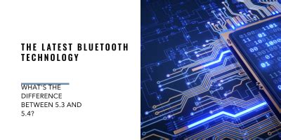 Comparing Bluetooth 5 3 Vs 5 4 Features And Spec Differences