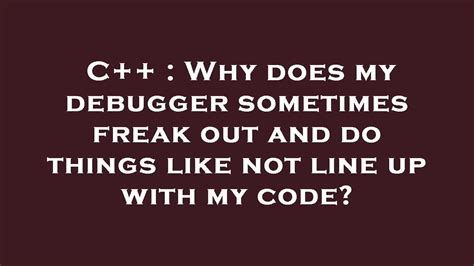 C Why Does My Debugger Sometimes Freak Out And Do Things Like Not Line Up With My Code