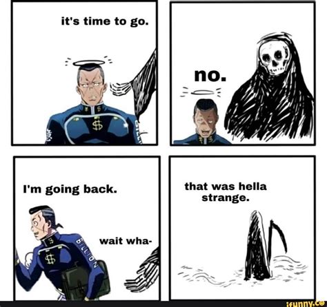 Its Time To Go Im Going Back That Was Hella Strange Ifunny