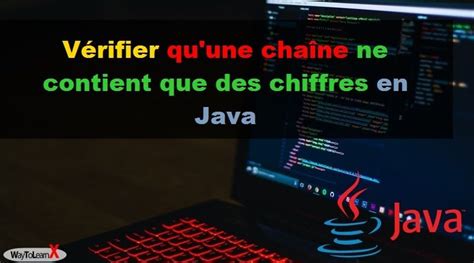 Vérifier Quune Chaîne Ne Contient Que Des Chiffres En Java Waytolearnx
