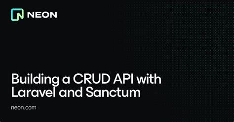 Building A Crud Api With Laravel And Sanctum Neon Guides
