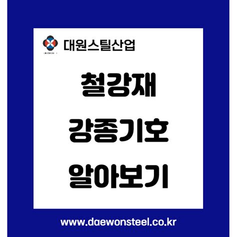[대원스틸산업] 철강재 강종기호 알아보기 대원스틸 원주철강 H빔 H형강 I빔 I형강 철판 앵글 각관 ㄱ형강 L형강 찬넬 잔넬 ㄷ형강 철판 에이치빔 규격 단위중량 단중 단가