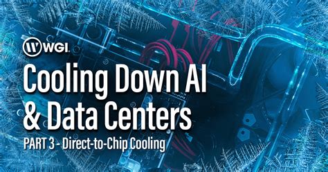 Cooling Down Ai And Data Centers Direct To Chip Cooling Wgi