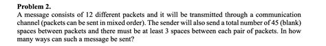 solved problem 2 a message consists of 12 ﻿different packets