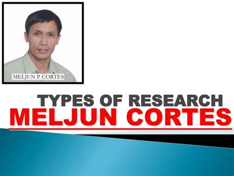 Meljun Cortes Research Lecturestypesofresearch Ppt