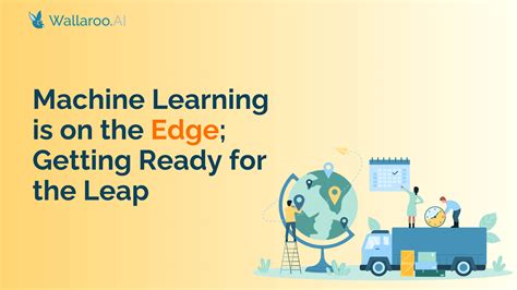 Machine Learning Is On The Edge Getting Ready For The Leap Wallaroo Ai