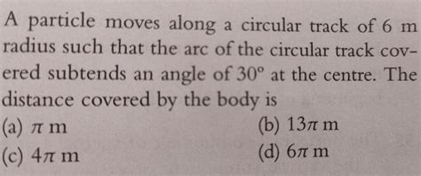 [answered] a particle moves along a circular track of 6 m radius such