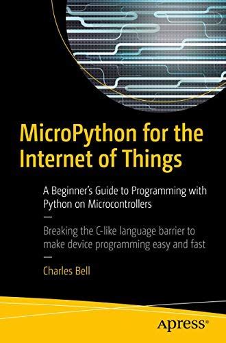MicroPython For The Internet Of Things A Beginners Guide To Programming With Python On